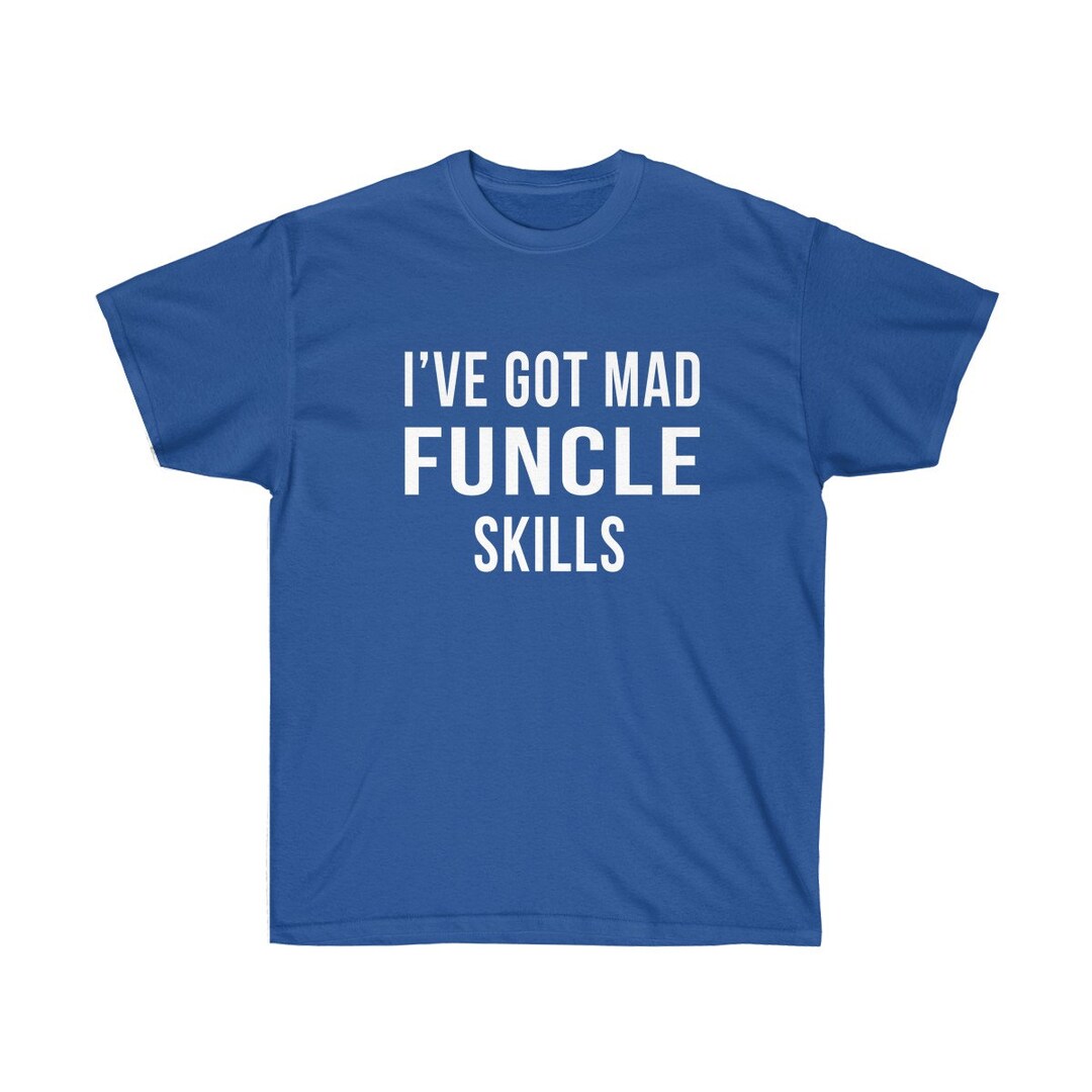 I've Got Mad Funcle Skills Ultra Cotton T-shirt - Funcle Shirt, Funny ...