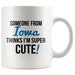 Someone From IOWA Thinks I'm Super Cute Mug Iowa Mugs, State Mugs, Iowa ...