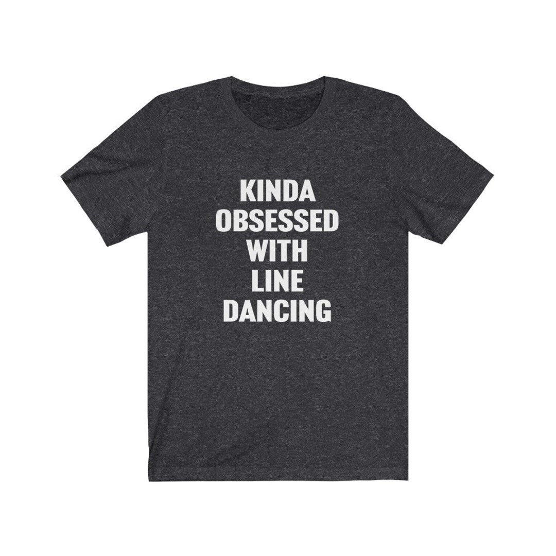 Line Dancing Shirts, Funny Line Dancer Gift, Kinda Obsessed With Line ...