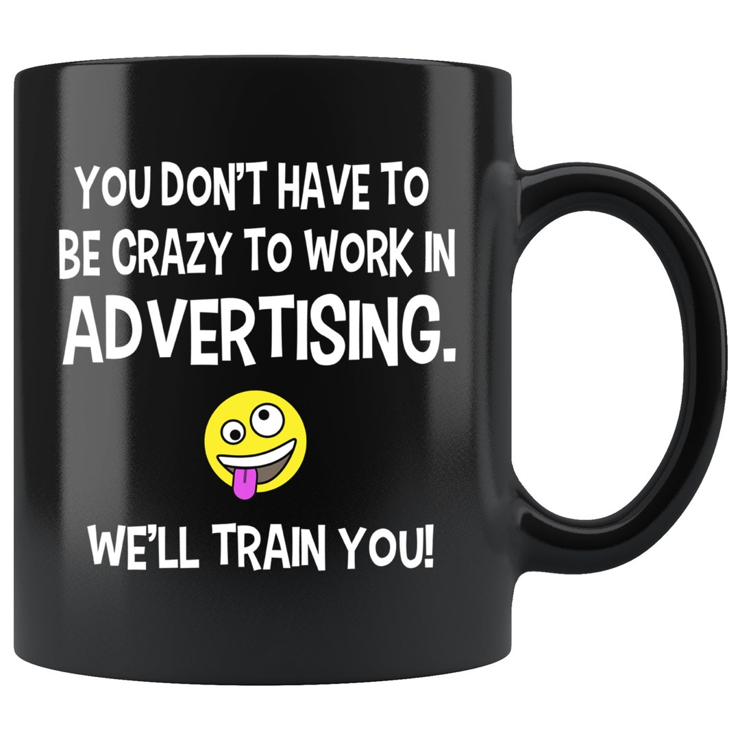 Crazy to Work in Advertising Coffee Mug - Funny Advertising Mug, Gift ...