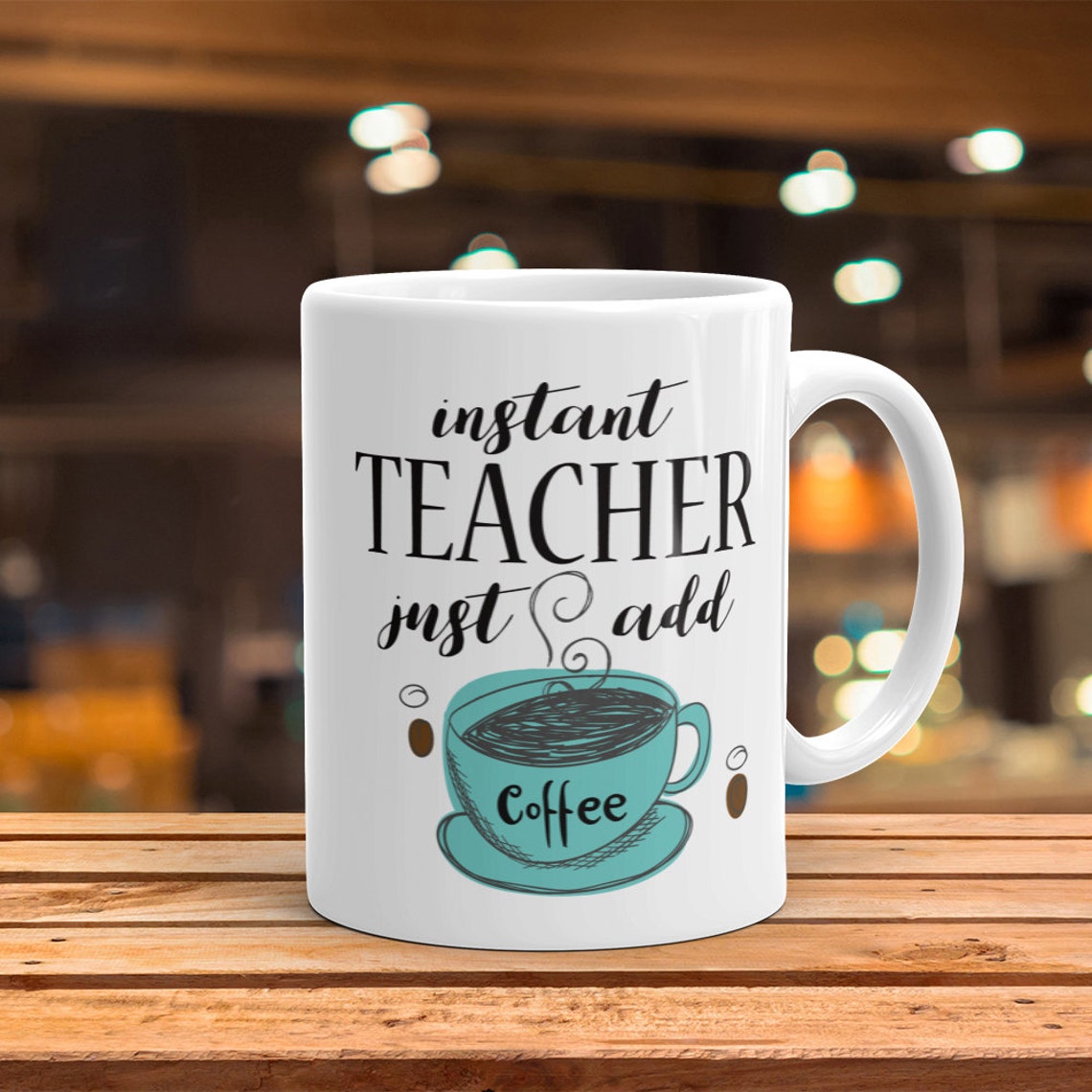 Instant Teacher, Just Add Coffee - Funny Coffee Mug Perfect Novelty Gag ...
