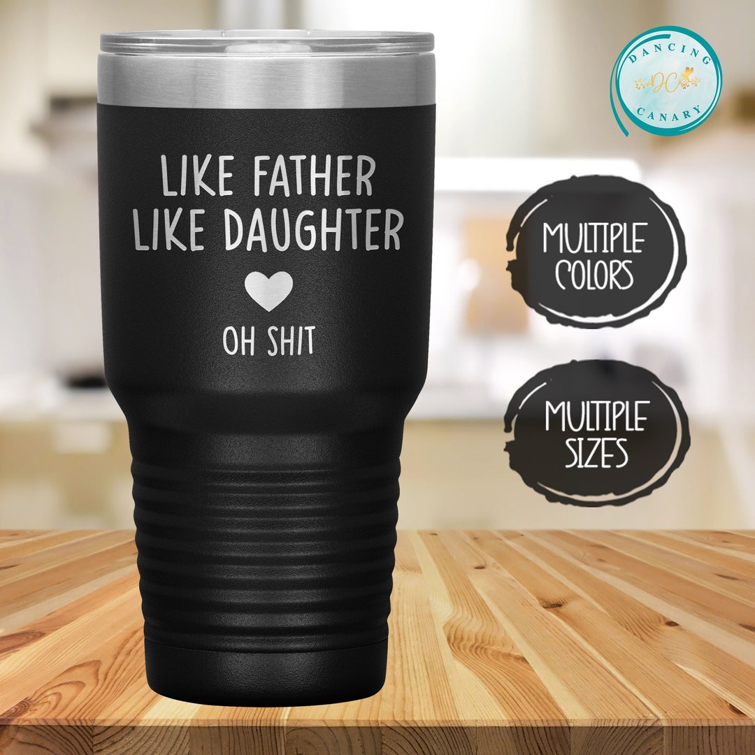 Funny Dad Tumbler, Dad Daughter Gift, Like Father Like Daughter Oh Shit ...