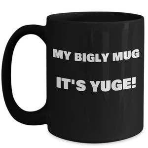 My Bigly Mug It's Yuge (black), Really Big Mug, I Like Big Mugs Trump ...