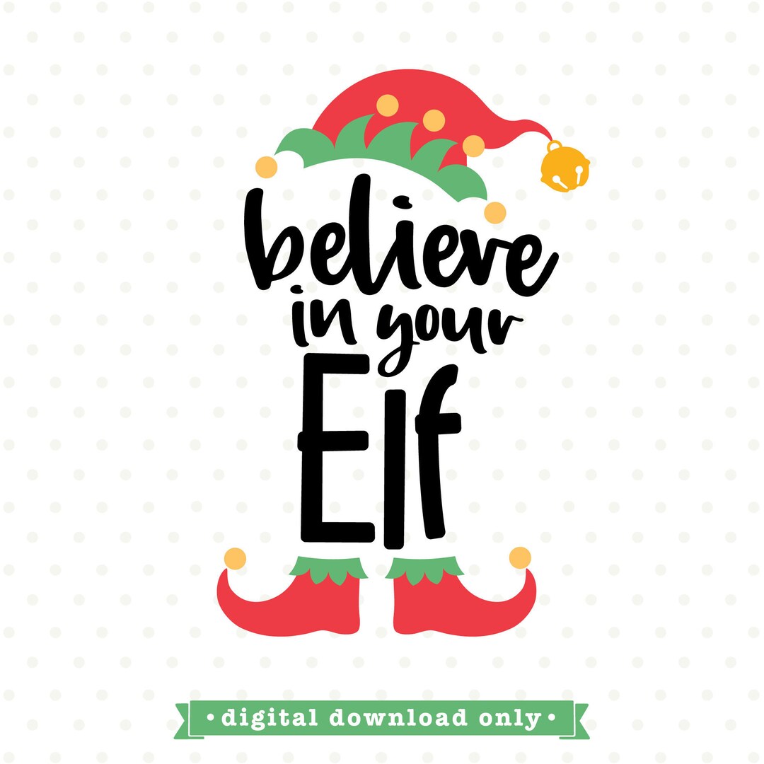Funny Christmas Svg, Believe in Your Elf SVG File, Elf Svg File, SVG ...