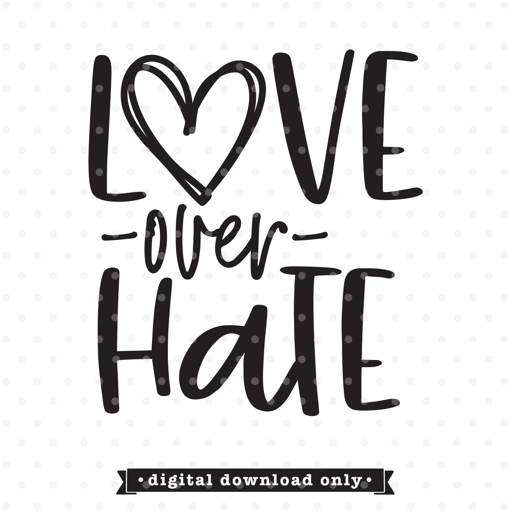Love Over Hate Svg File, Black Lives Svg, Love Svg, Peace Svg, Love Png ...