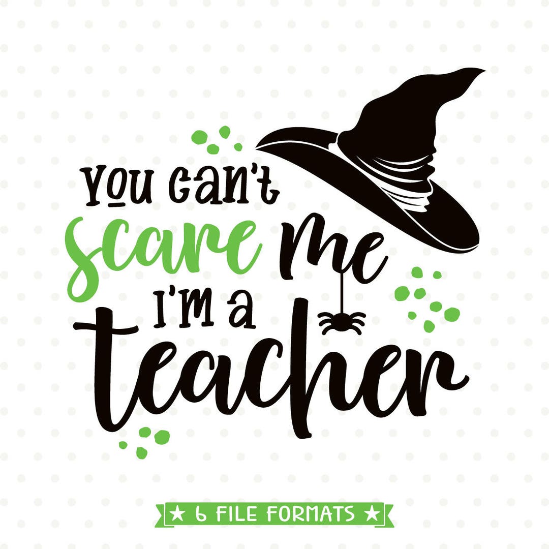 Halloween Svg for Teachers, You Can't Scare Me, I'm a Teacher ...