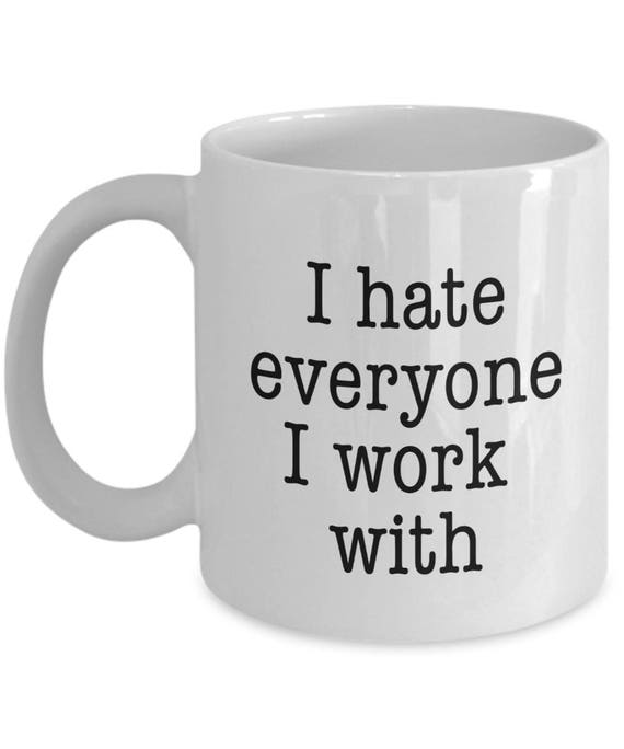 Snark Mug Snark Coffee Mug for Work I Hate Everyone I Work | Etsy