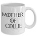Collie Mug Funny Collie Coffee Mug Collie Gifts Mother of Collie Mother ...