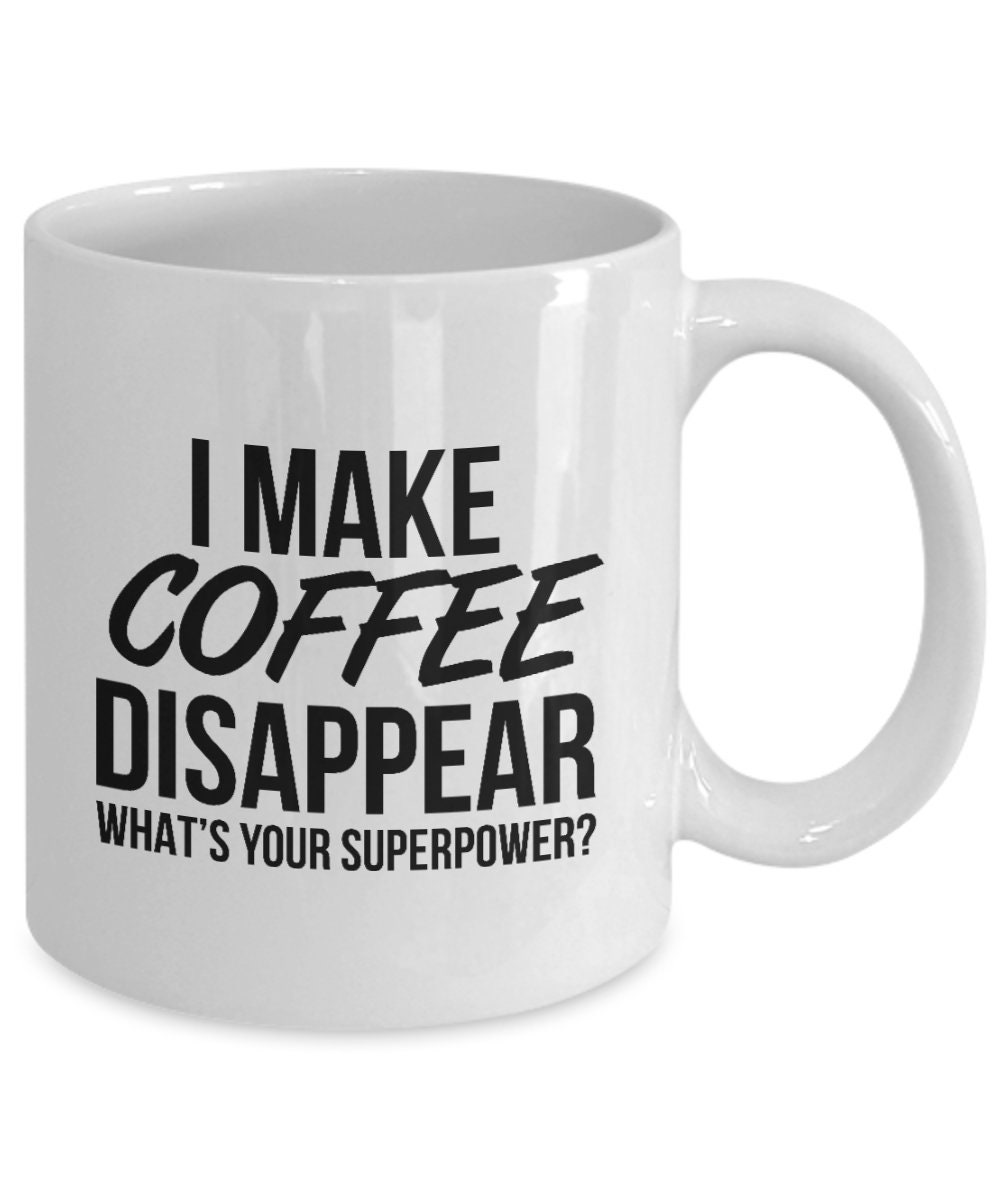 Coffee Mug I Make Coffee Disappear What's Your | Etsy