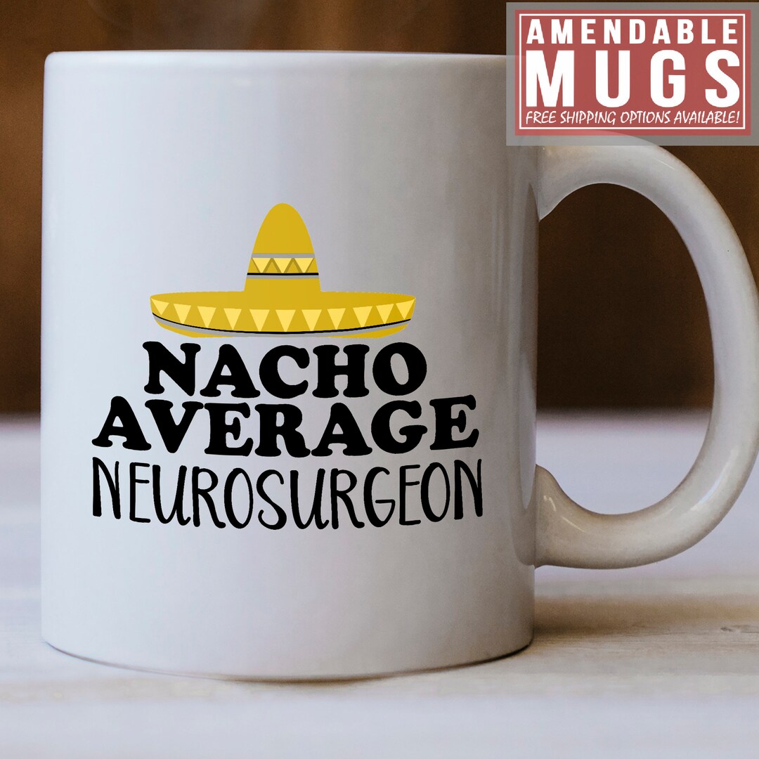 Neurosurgeon Mug - Nacho Average Neurosurgeon Mug - Gift for ...