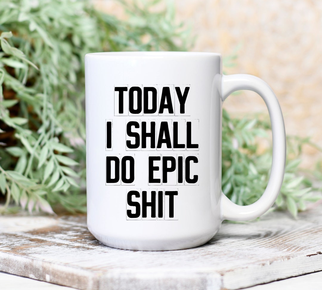 Inspirational Mug, Epic Shit, Funny Inspirational Coffee Mug, Sarcasm ...