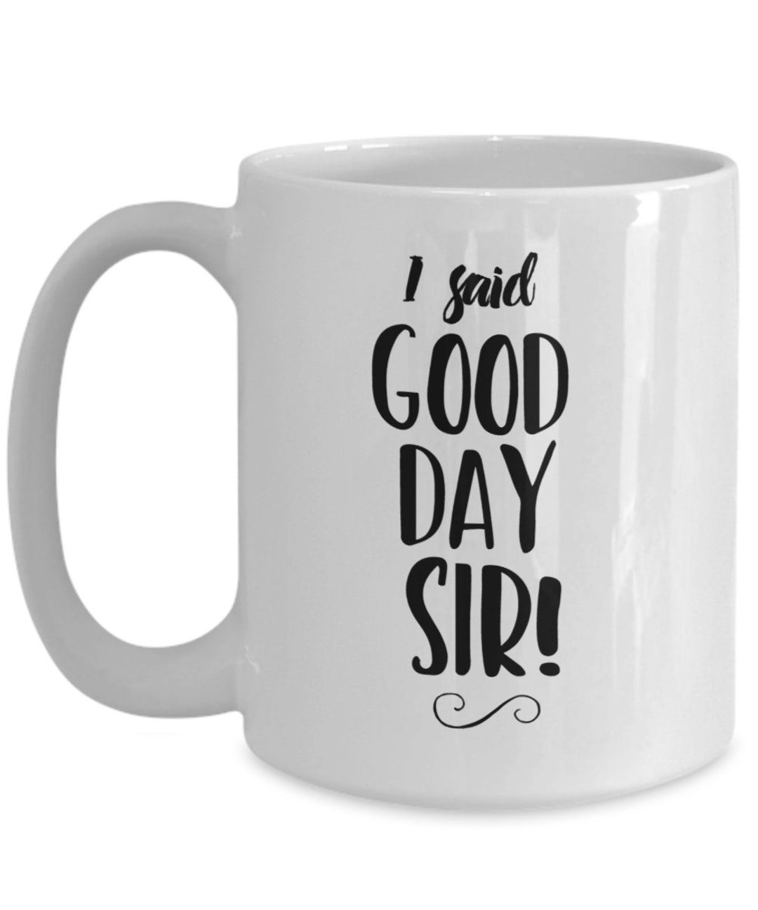 I Said Good Day Sir! Willy Wonka Movie Quote, Funny Coffee Mug; Coffee ... I Said Good Day Sir! Willy Wonka Movie Quote, Funny Coffee Mug; Coffee ...