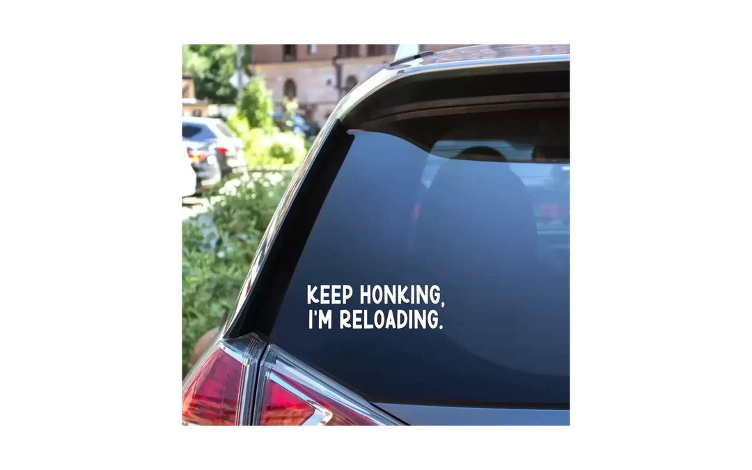 Keep Honking, I'm Reloading Vinyl Decal, Honk Sticker, Honk If You ...