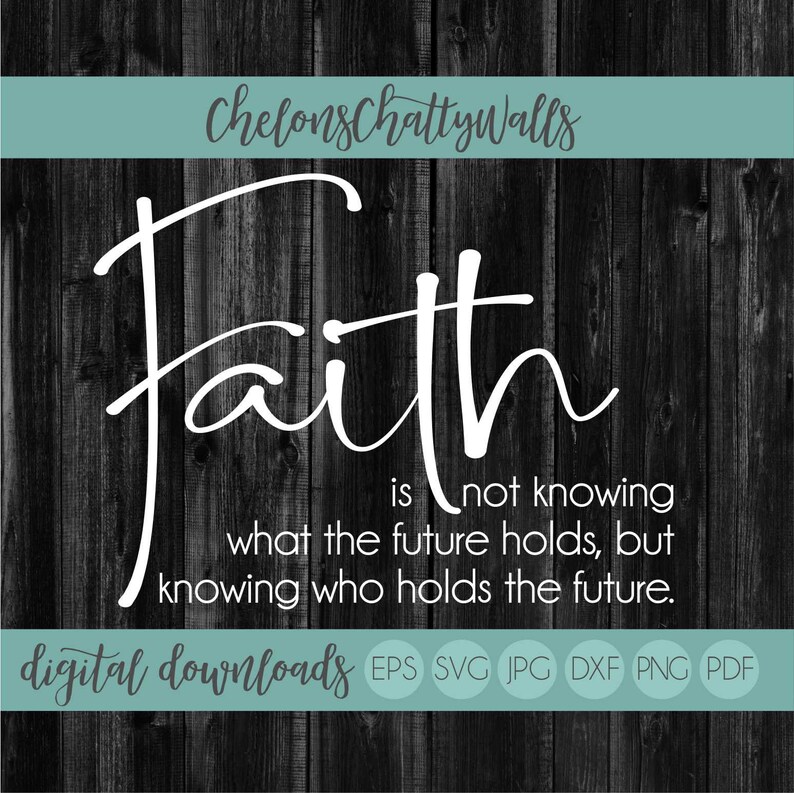 Faith SVG File, Faith is Not Knowing What the Future Holds, but Knowing ...