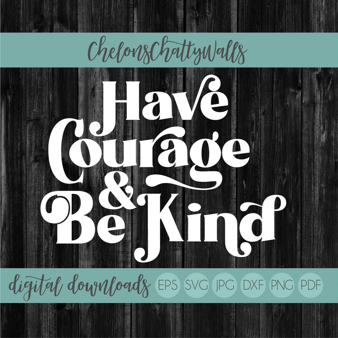 Have Courage and Be Kind SVG File, Courage & Kind SVG, Silhouette SVG ...