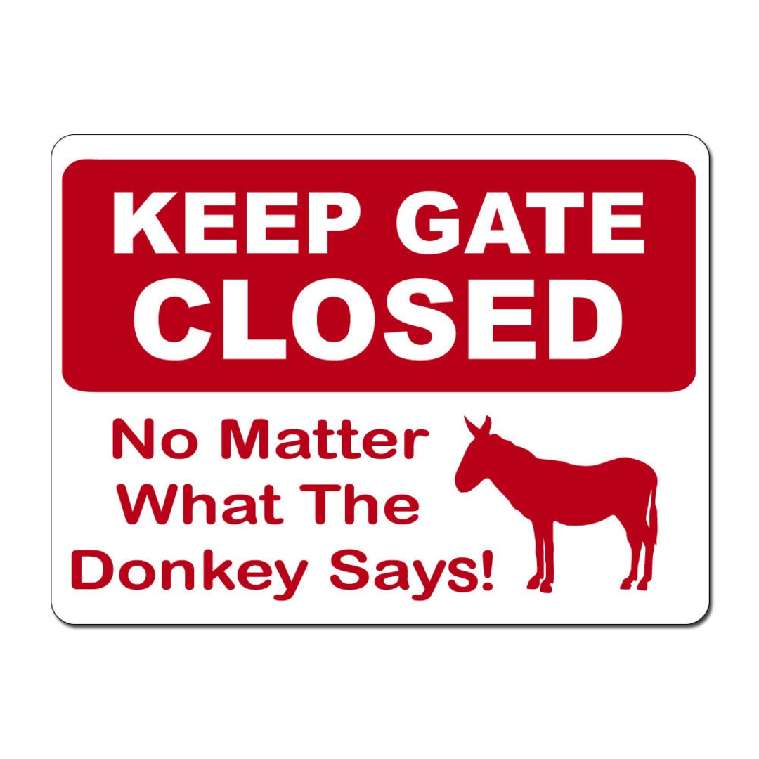 Keep Gate Closed No Matter What the Donkey Says! - 12"x9" Caution Sign ...