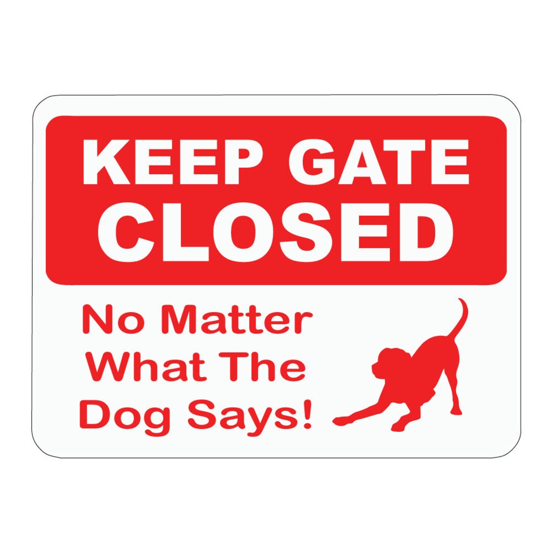 Keep Gate Closed No Matter What the Dog Says! - 12"x9" Caution Sign ...