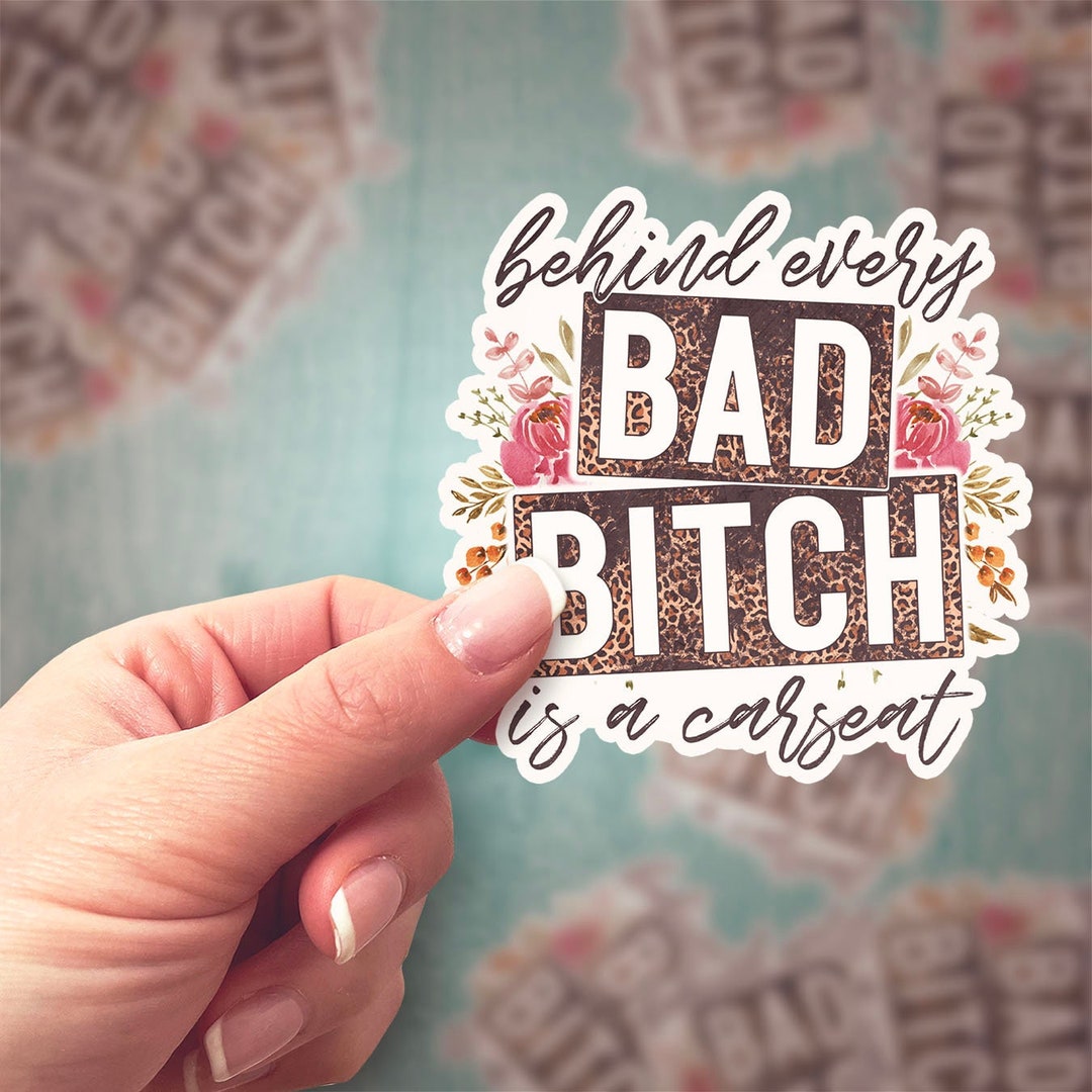 Behind Every Bad Btch is a Carseat Waterproof Sticker, Funny Sticker ...