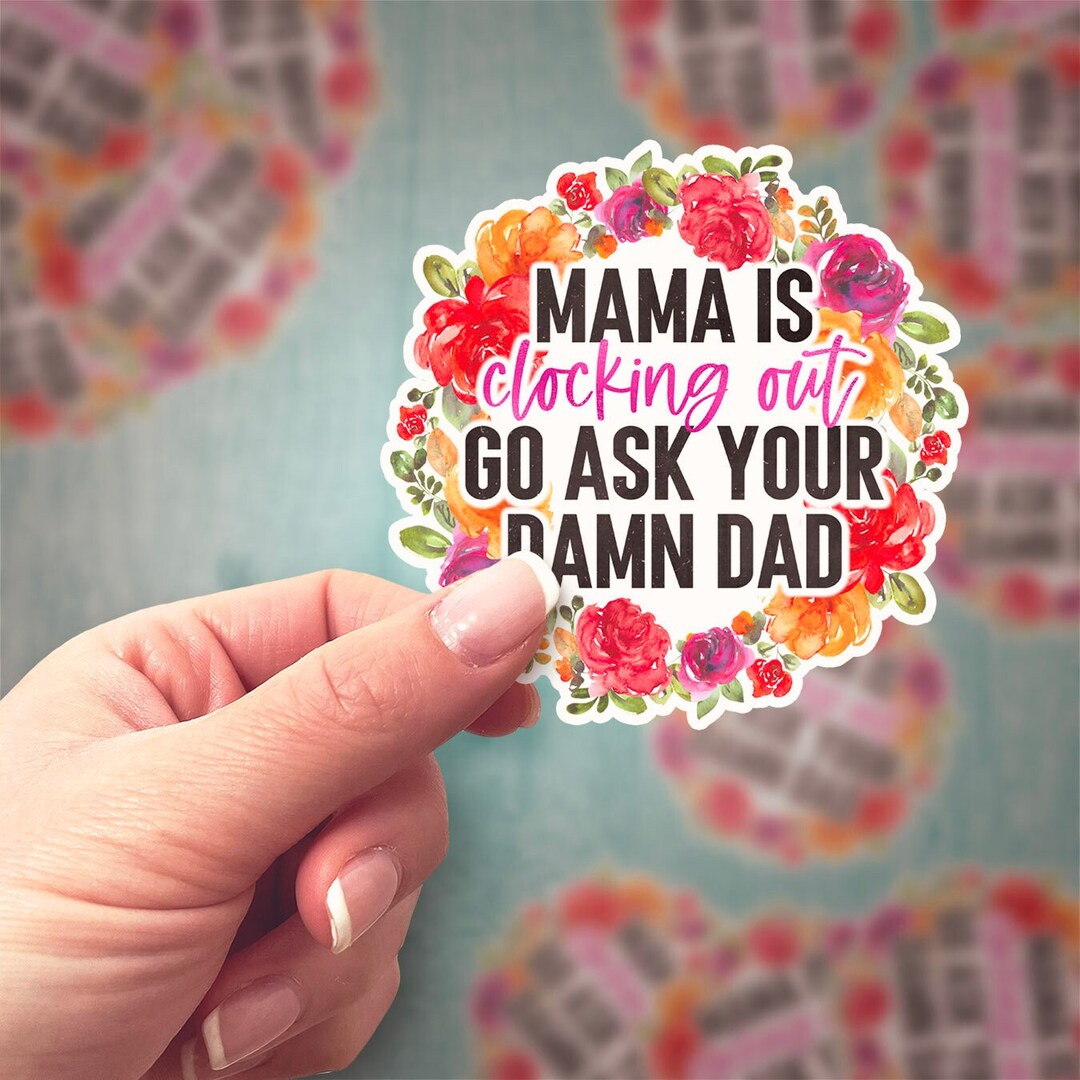 Mama is Clocking Out Go Ask Your Dad Sticker, Funny Sticker, Sarcasm ...