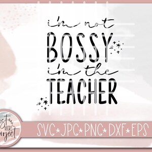I'm Not Bossy, I'm the Teacher Svg, Teacher Svg, Funny Teacher Svg ...