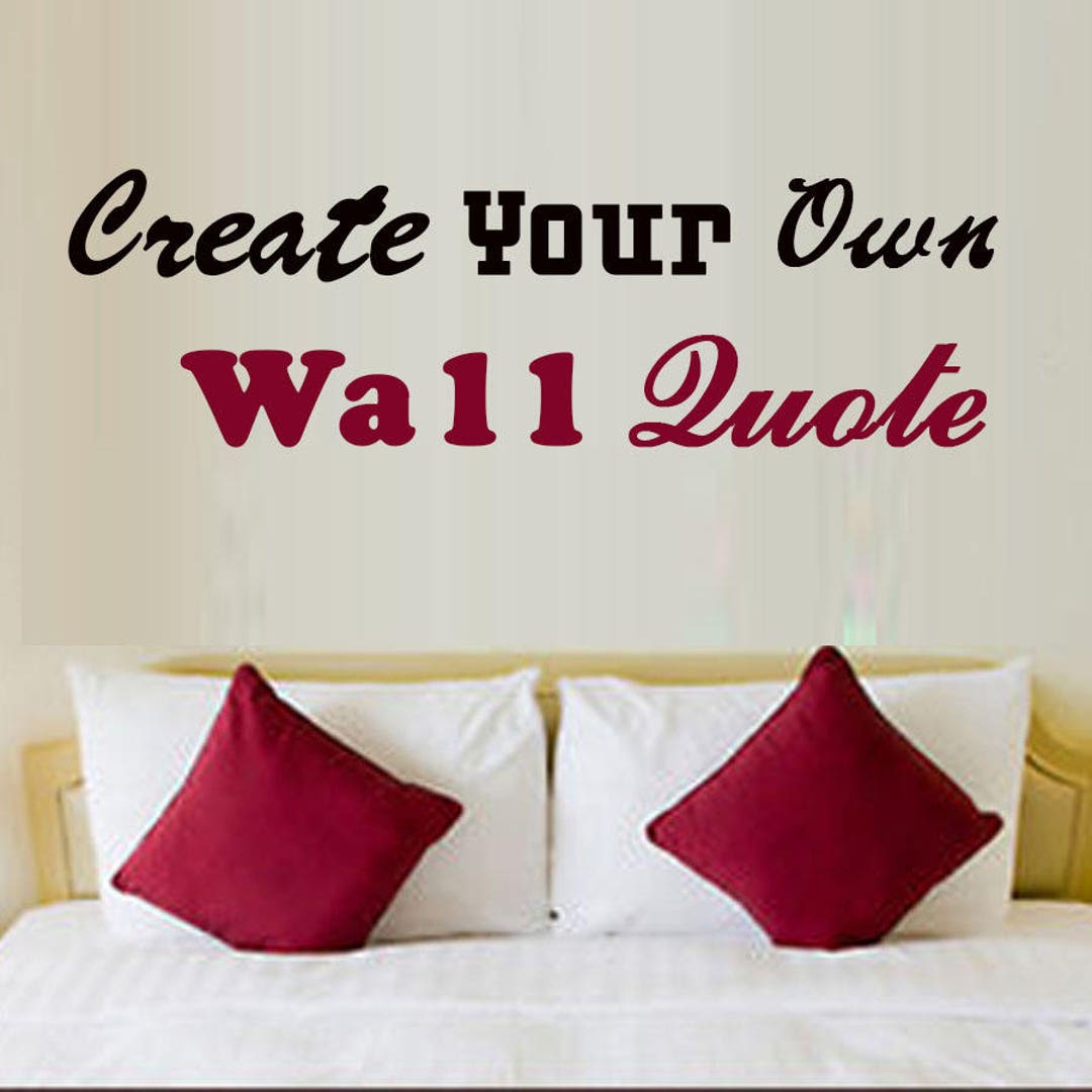 Custom Wall Decal - Create Your Own Wall Decal - Custom Wall Quotes ...