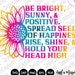 Be Bright Sunny Positive, Spread Happiness, Rise Shine Hold Your Head ...