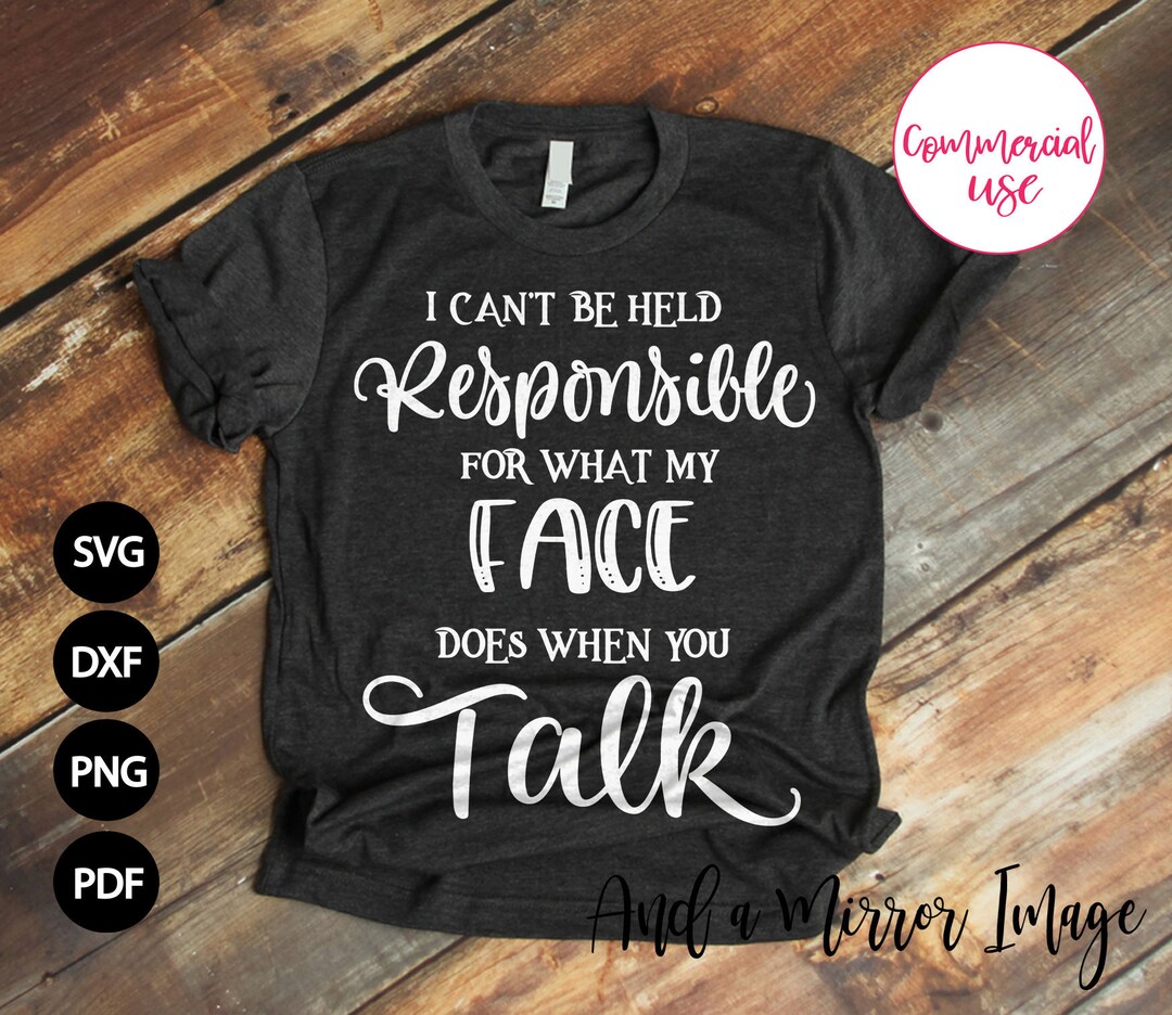 I Can't Be Held Responsible for What My Face Does When You Talk SVG PNG ...