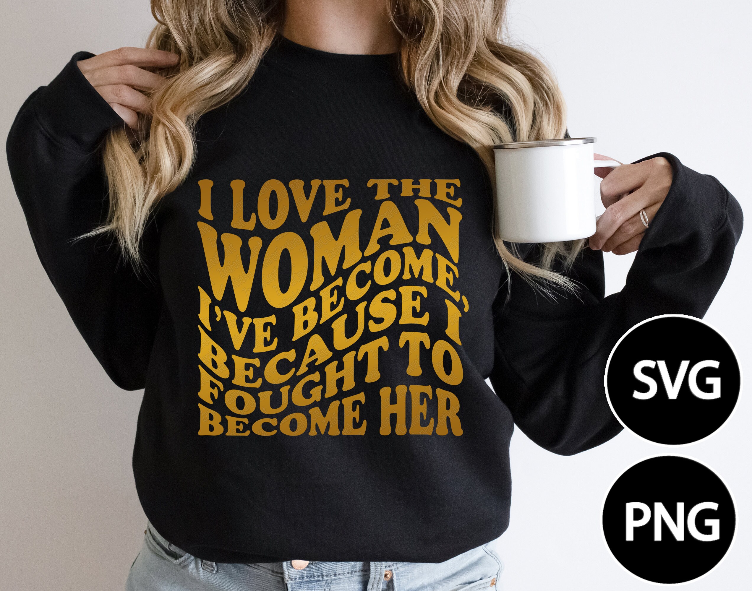 I Love The Woman Ive Become Because I Fought To Become Her Etsy