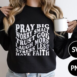 Pray Big Worry Small Trust God Laugh More Stress Less Have Faith SVG ...