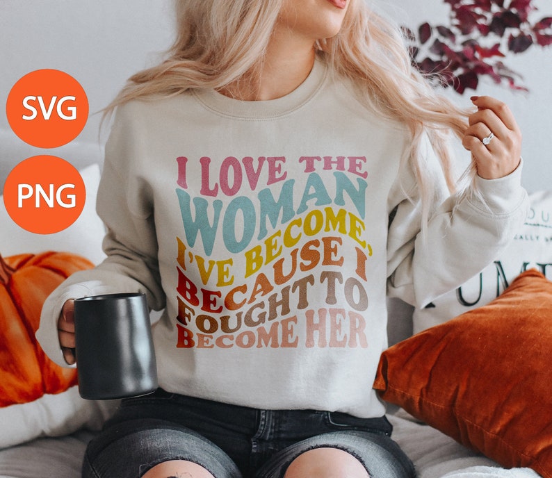 I Love The Woman Ive Become Because I Fought To Become Her Etsy