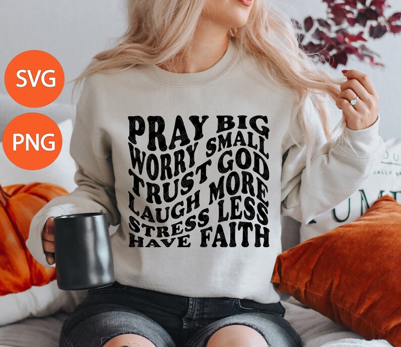 Pray Big Worry Small Trust God Laugh More Stress Less Have Faith SVG ...