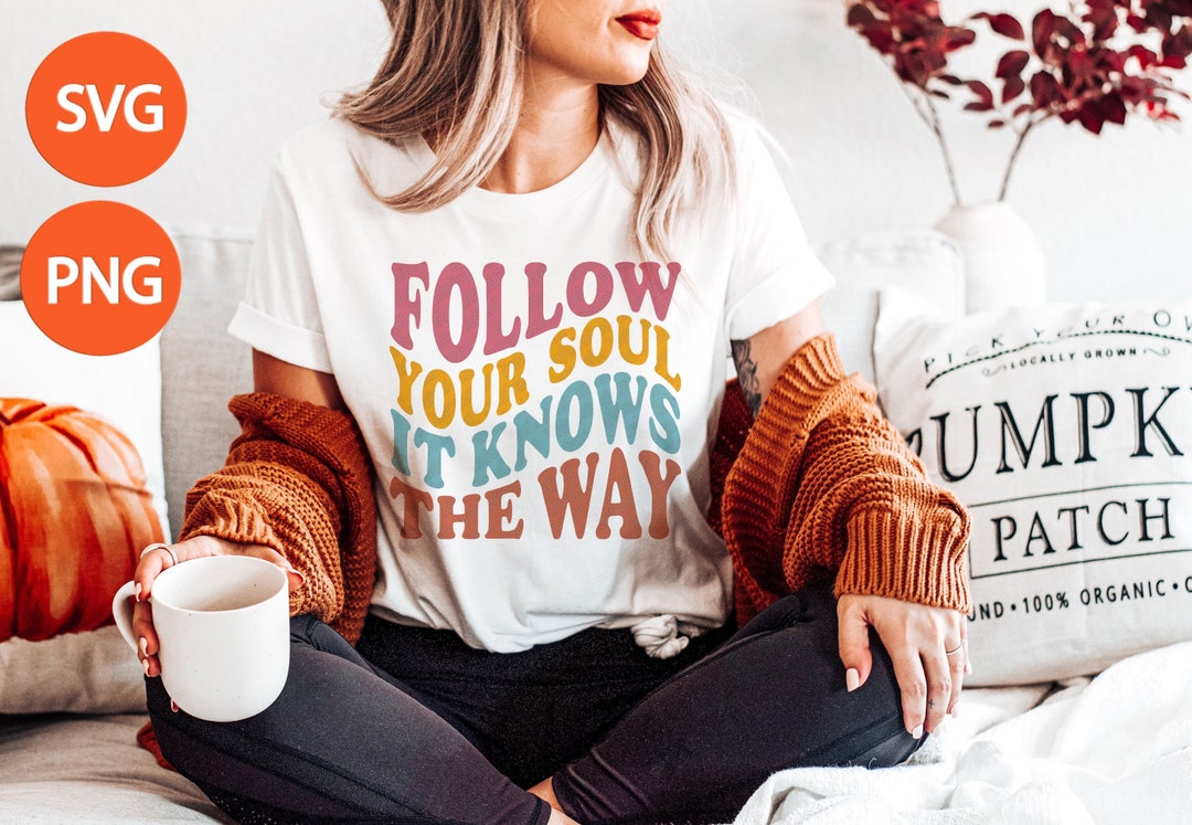 Follow Your Soul, It Will Know the Way SVG PNG, Motivational ...