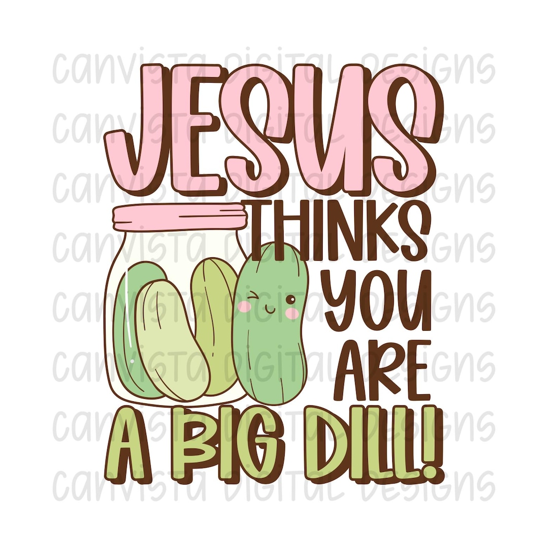 Jesus Think You Are A Big Dill PNG File - Digital Design - Commercial ...