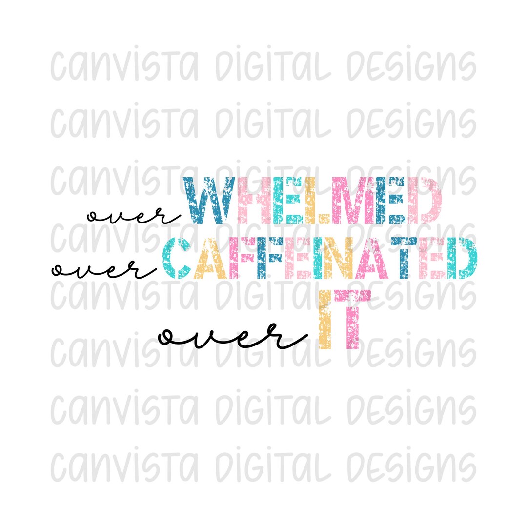 Overwhelmed Over Caffeinated Over It Png File Commercial Use Print File ...
