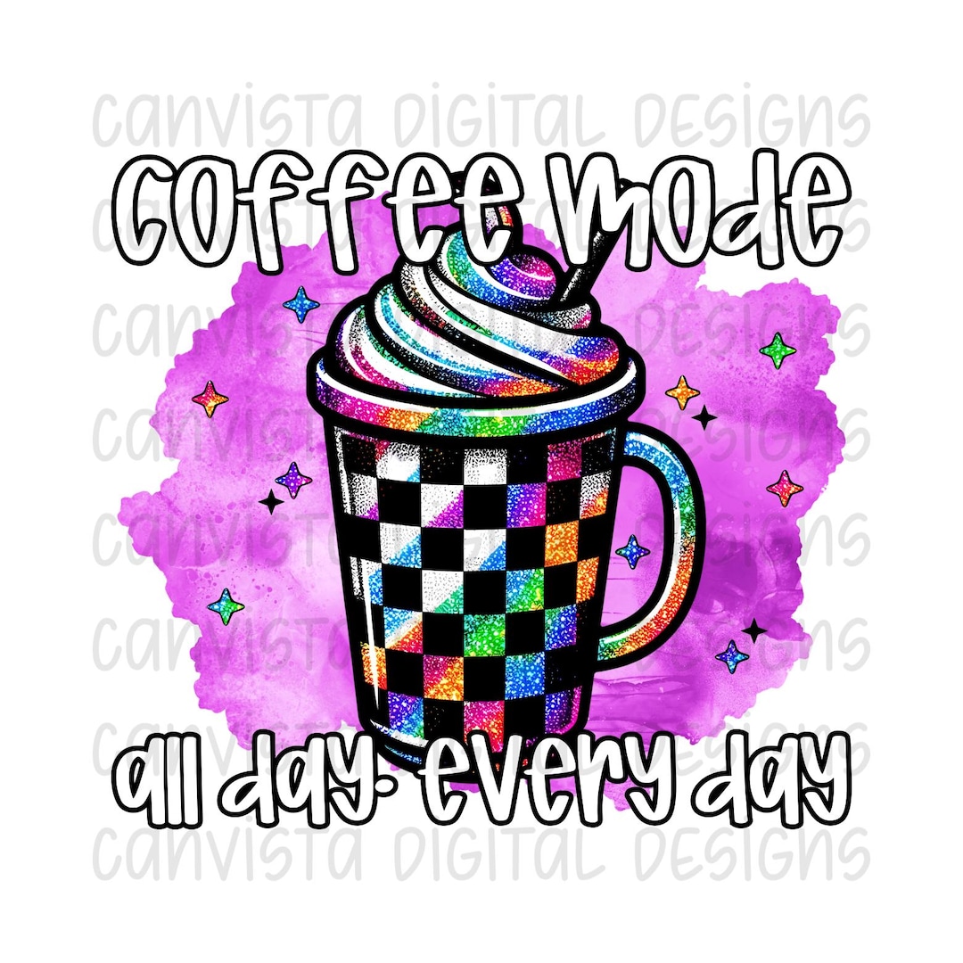 Coffee Mode All Day Every Day PNG File - Commercial Use Print File ...