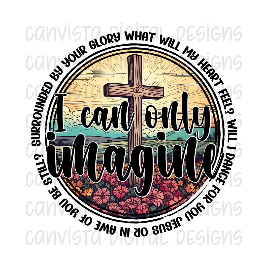 I Can Only Imagine - Biblical - Faith Based Design - PNG File for ...