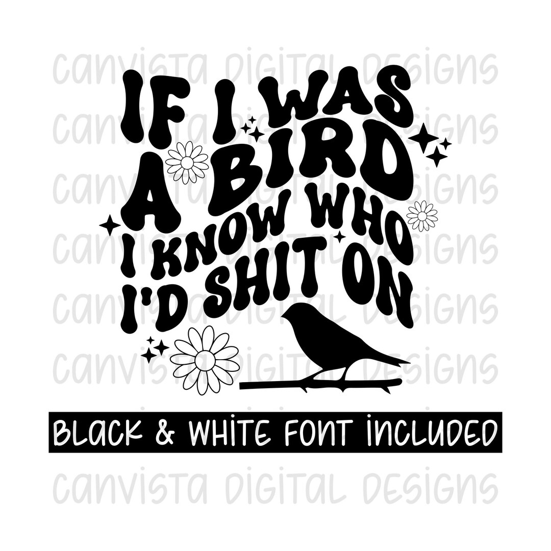 If I Was A Bird, I Know Who I'd Shit on PNG File for Sublimation ...