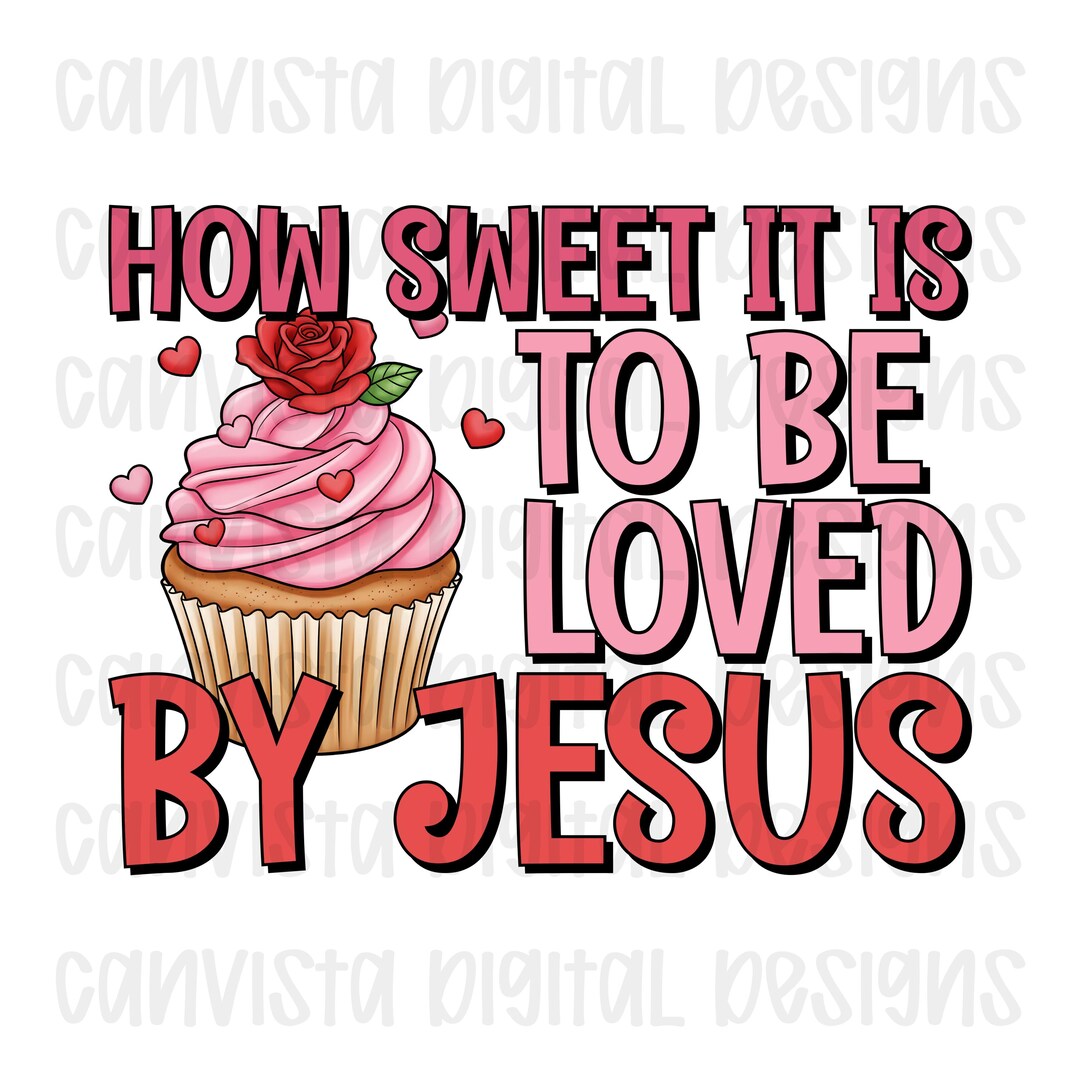 How Sweet It is to Be Loved by Jesus PNG – Vday Cupcake Design ...