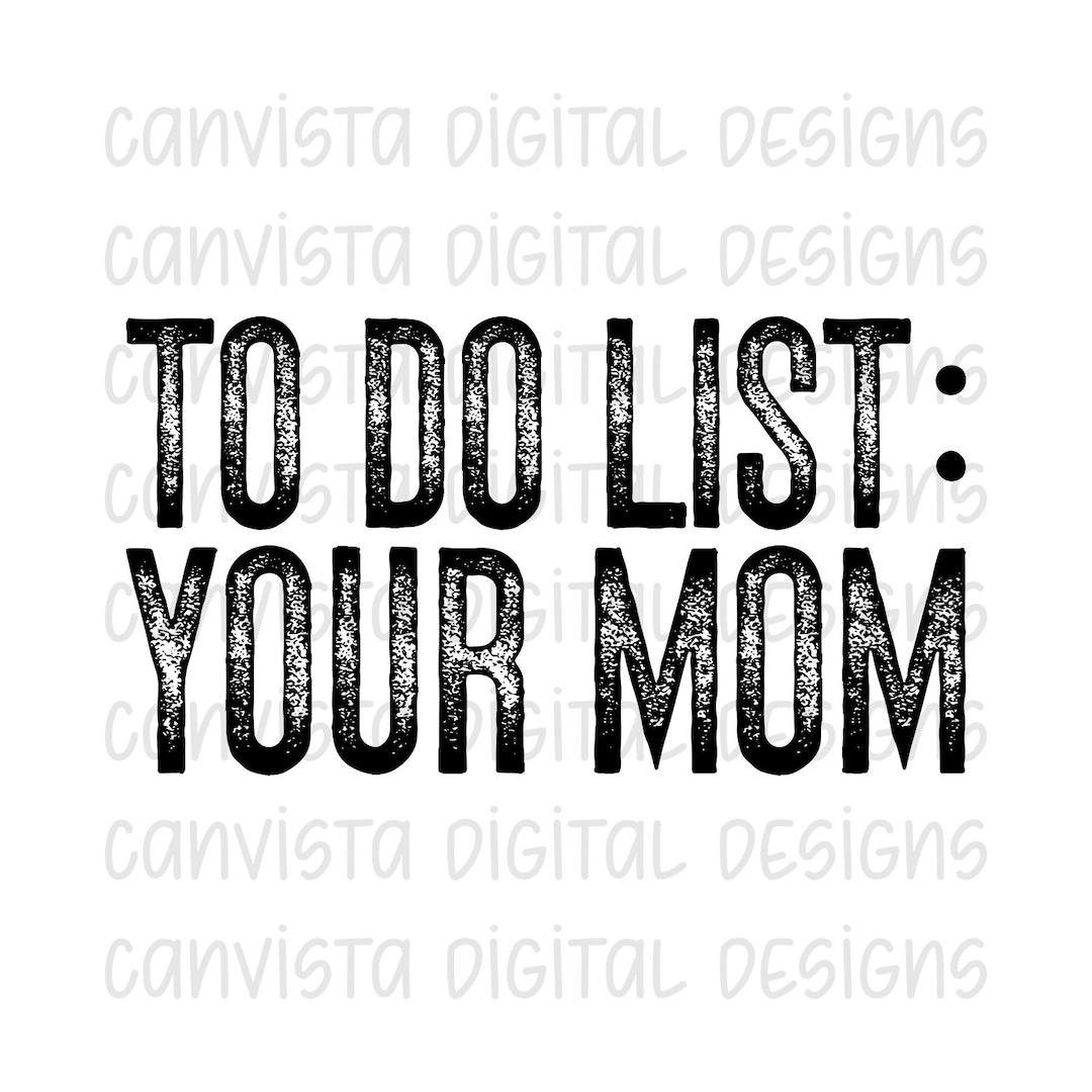 To Do List: Your Mom PNG File Commercial Use Print File Funny Guys Design Snarky Men's Digital ...