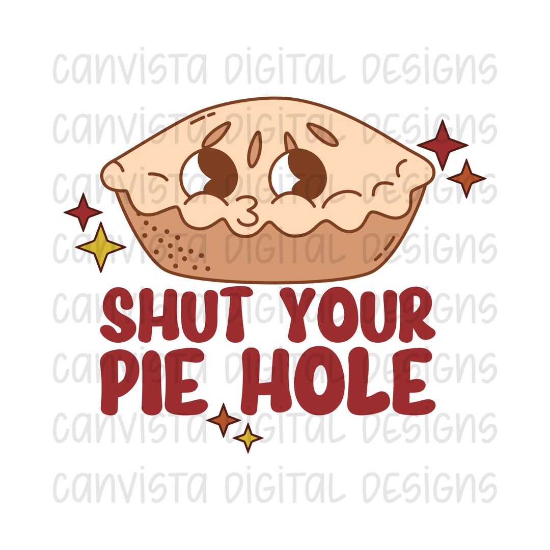 Shut Your Pie Hole PNG File - Commercial Use Print File - Retro ...