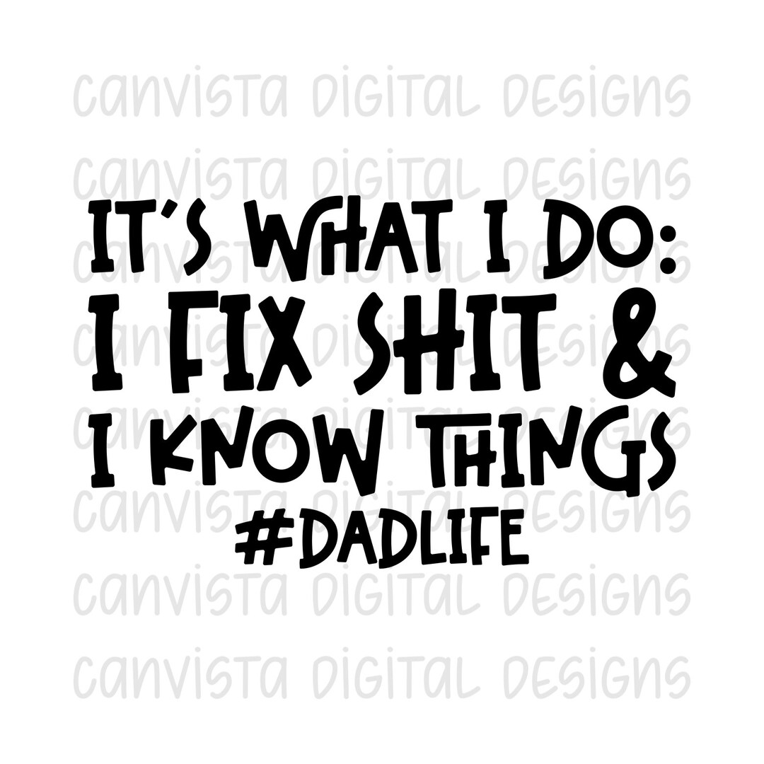 It's What I Do: I Fix Shit & I Know Things #dadlife PNG File for ...