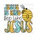 Jesus is Kind. Bee Like Jesus PNG File - Digital Design - Commercial ...