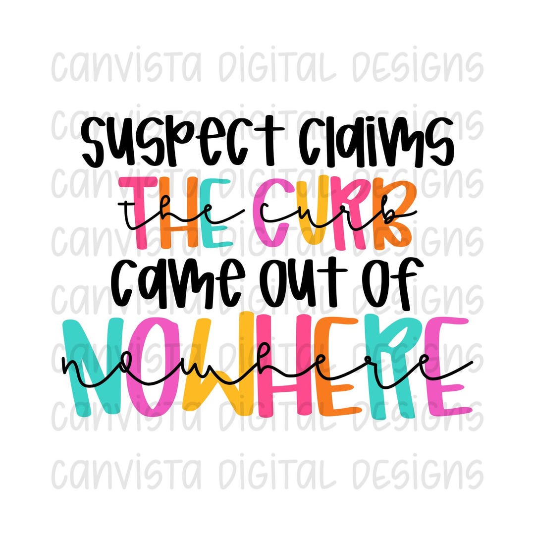 Suspect Claims the Curb Came Out of Nowhere PNG File - Digital Design ...