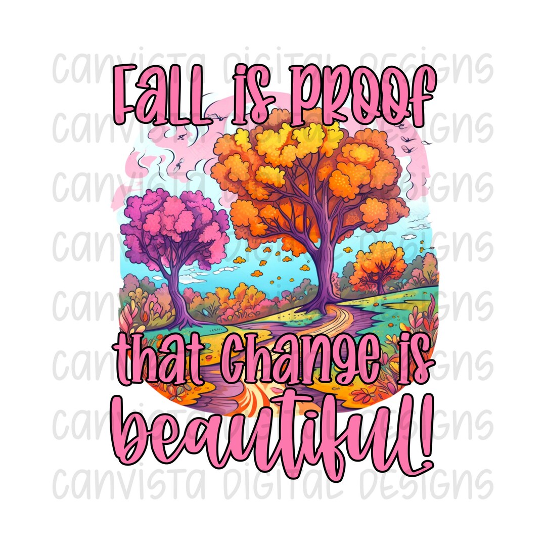 Fall is Proof That Change is Beautiful PNG File Commercial Use Print ...