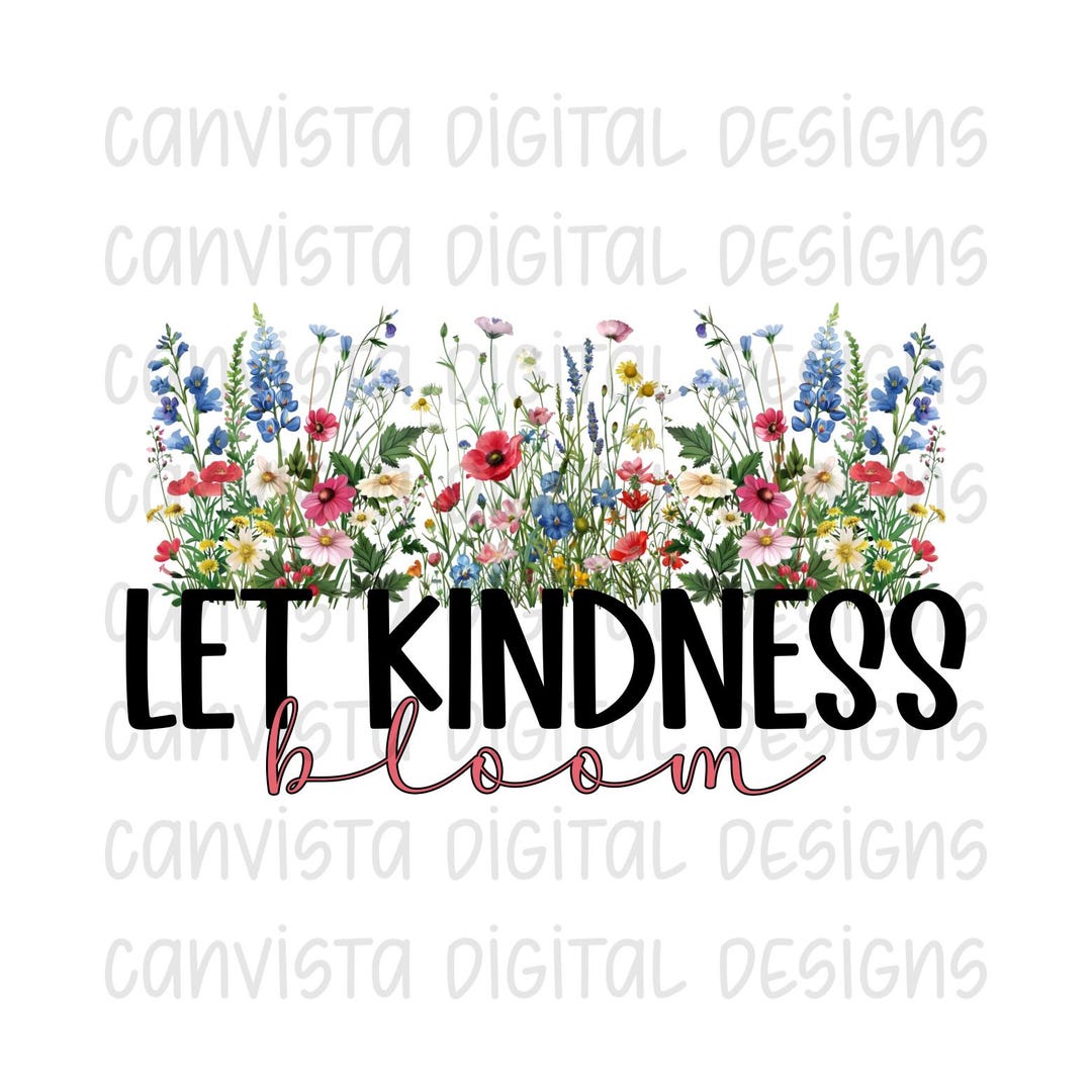Let Kindness Bloom PNG File - Commercial Use Print File - Positivity ...