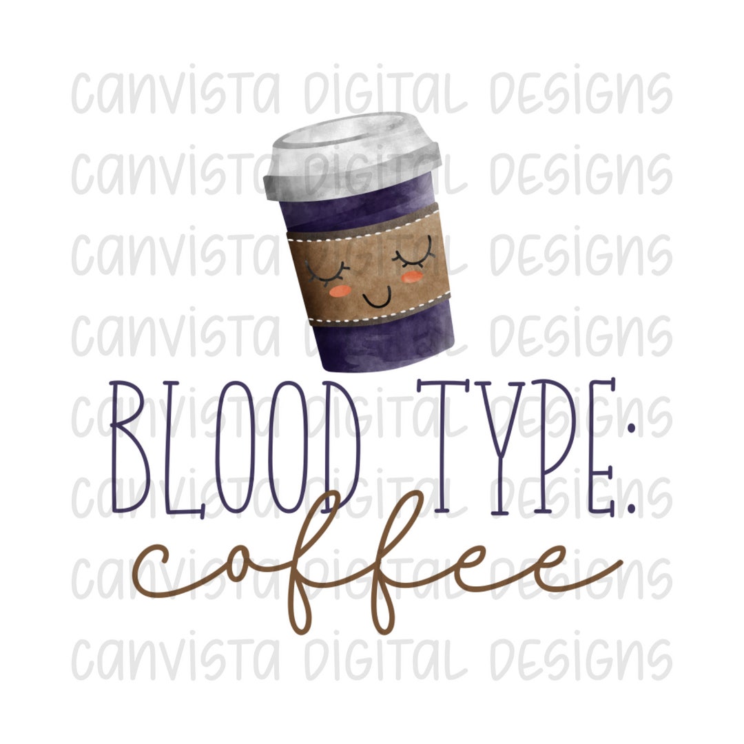 Blood Type: Coffee PNG Digital Download Coffee Lover - Etsy