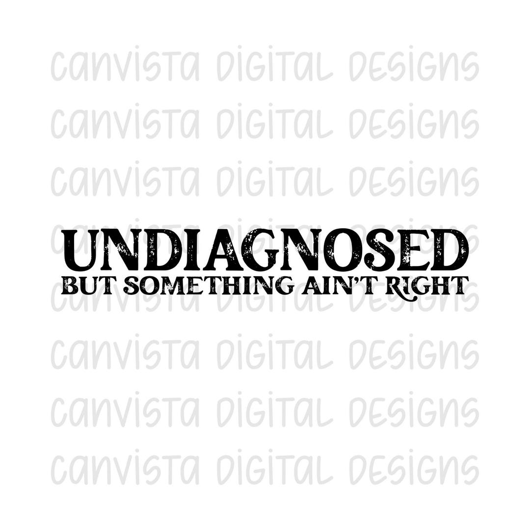 Undiagnosed but Something Ain't Right PNG File - Commercial Use Print ...