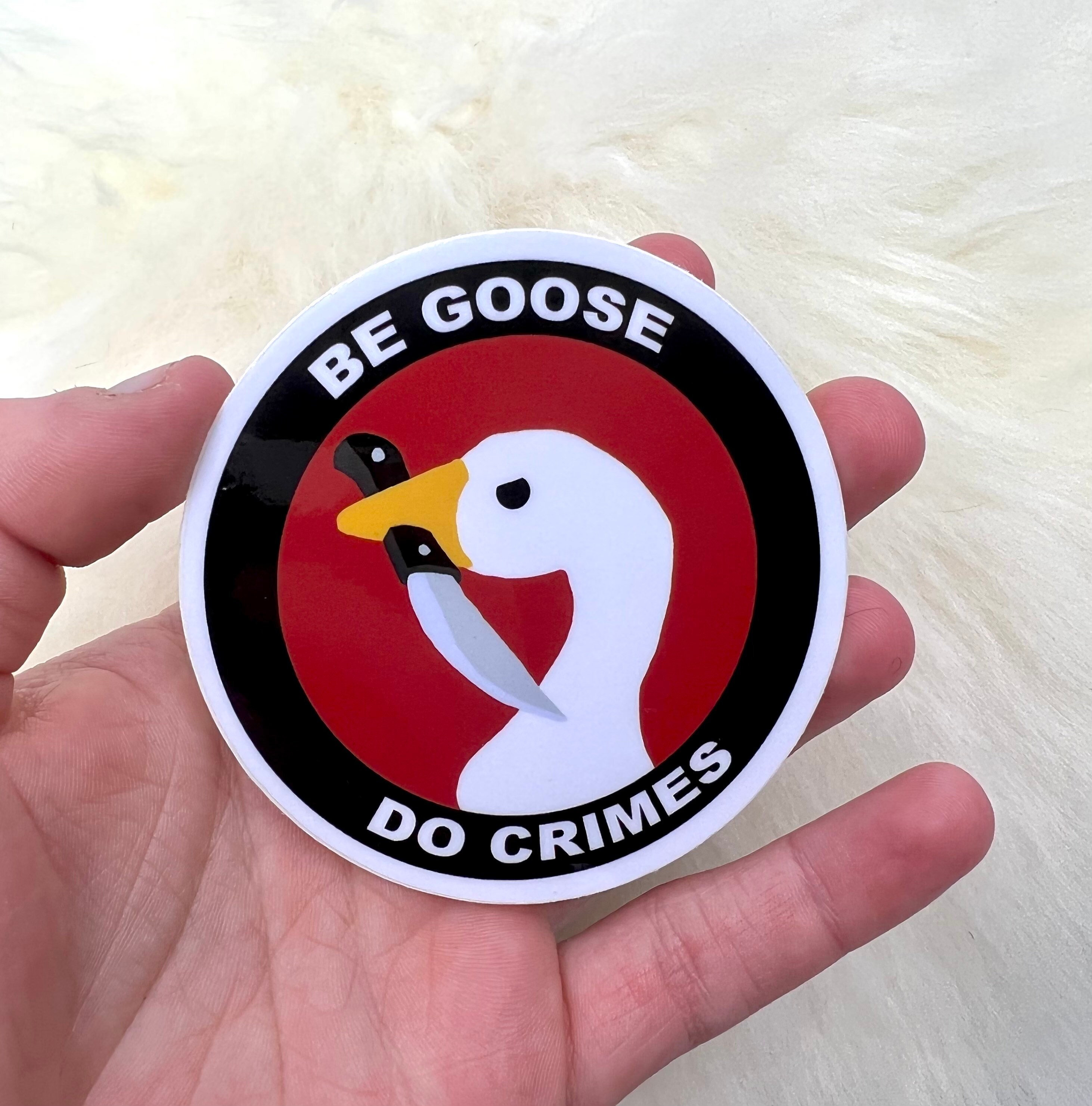 Be Goose Do Crimes Sticker sold by Brian Morrison | SKU 40192988 | 20% ...