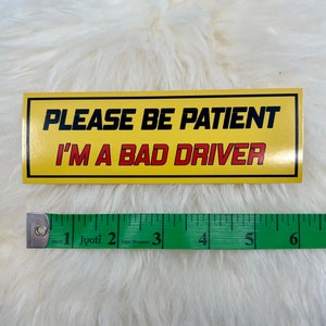 Please Be Patient I'm A Bad Driver Bumper Sticker | Funny Bumper ...