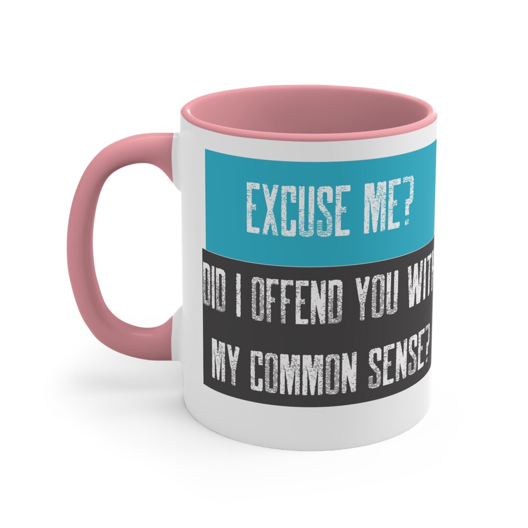 EXCUSE ME Did I OFFEND You With My Common Sense Accent Coffee Mug, 11oz ...
